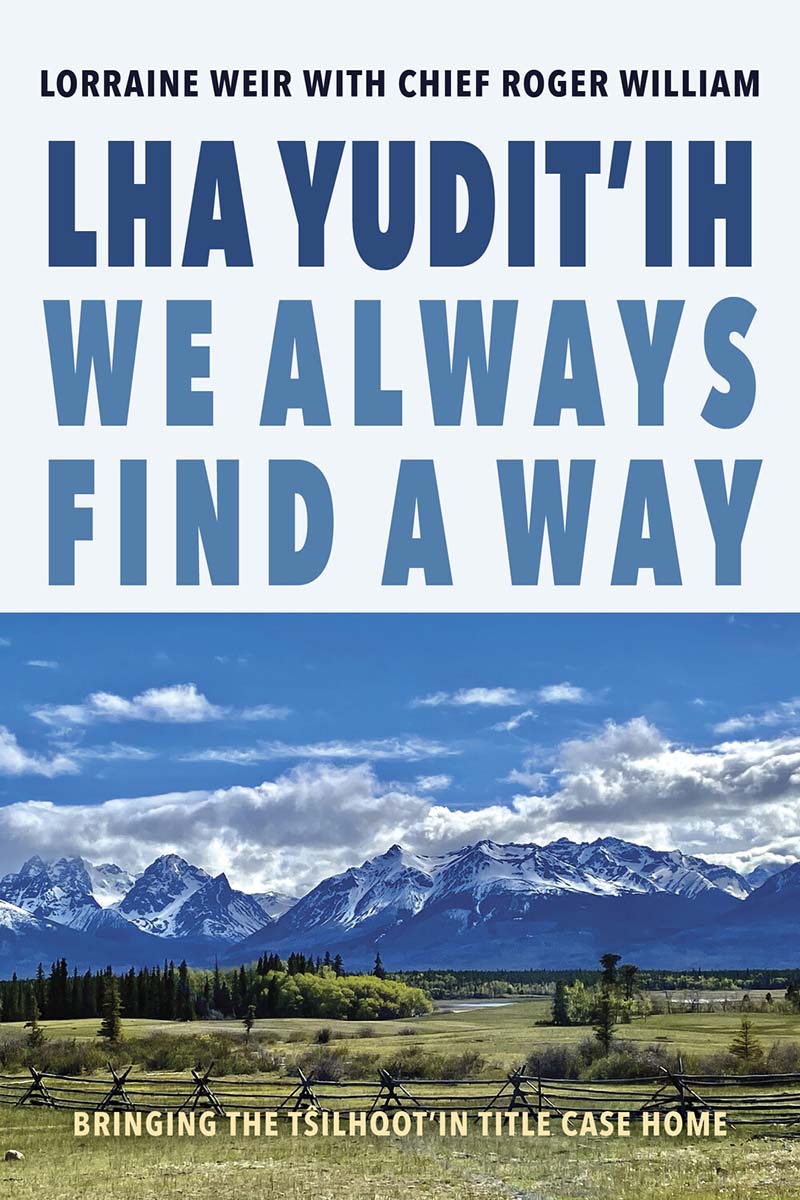 Lha Yudit’ih We Always Find a Way: Bringing the Tsilhqot’in Title Case Home by Lorraine Weir ...
